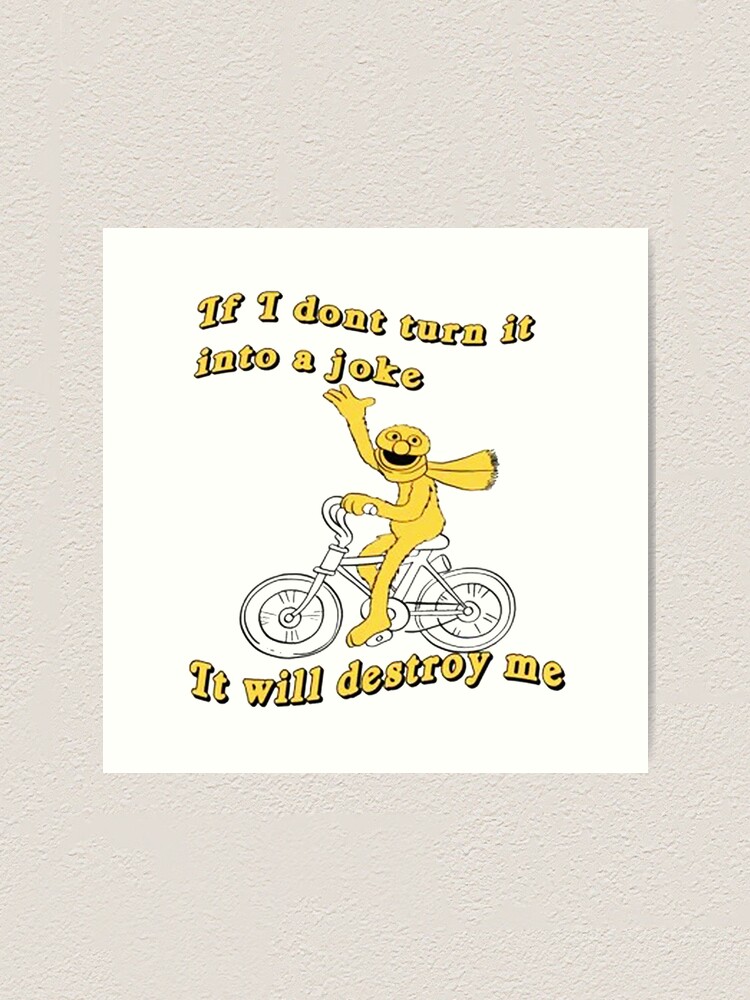 "If I don't turn it into a joke meme" Art Print for Sale by sevensour ...
