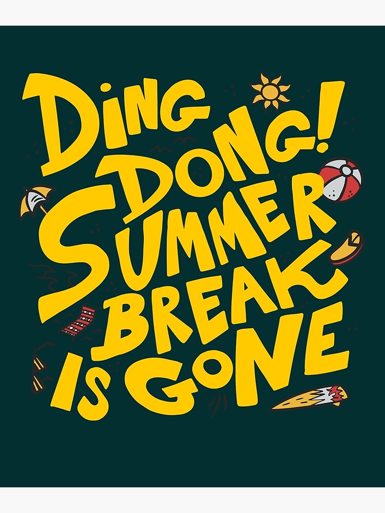 "DING DONG! Summer Break Is Gone!" Poster for Sale by UnlockingDesign ...