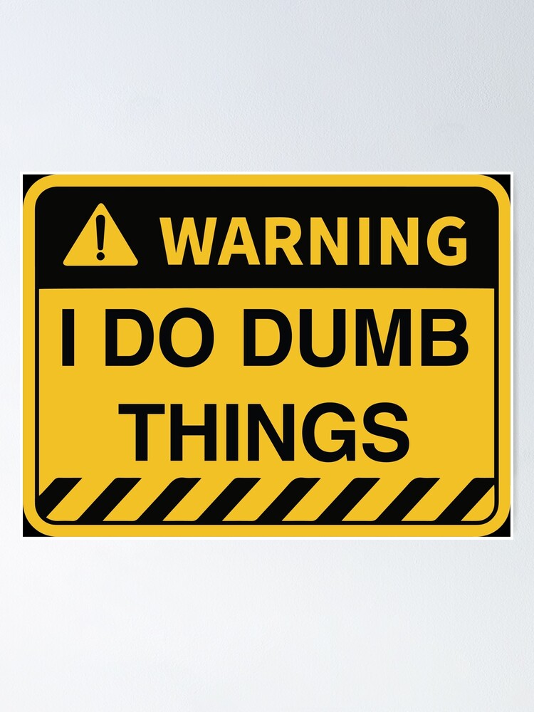 "Funny Warning "I do dumb things"" Poster for Sale by rott515 | Redbubble