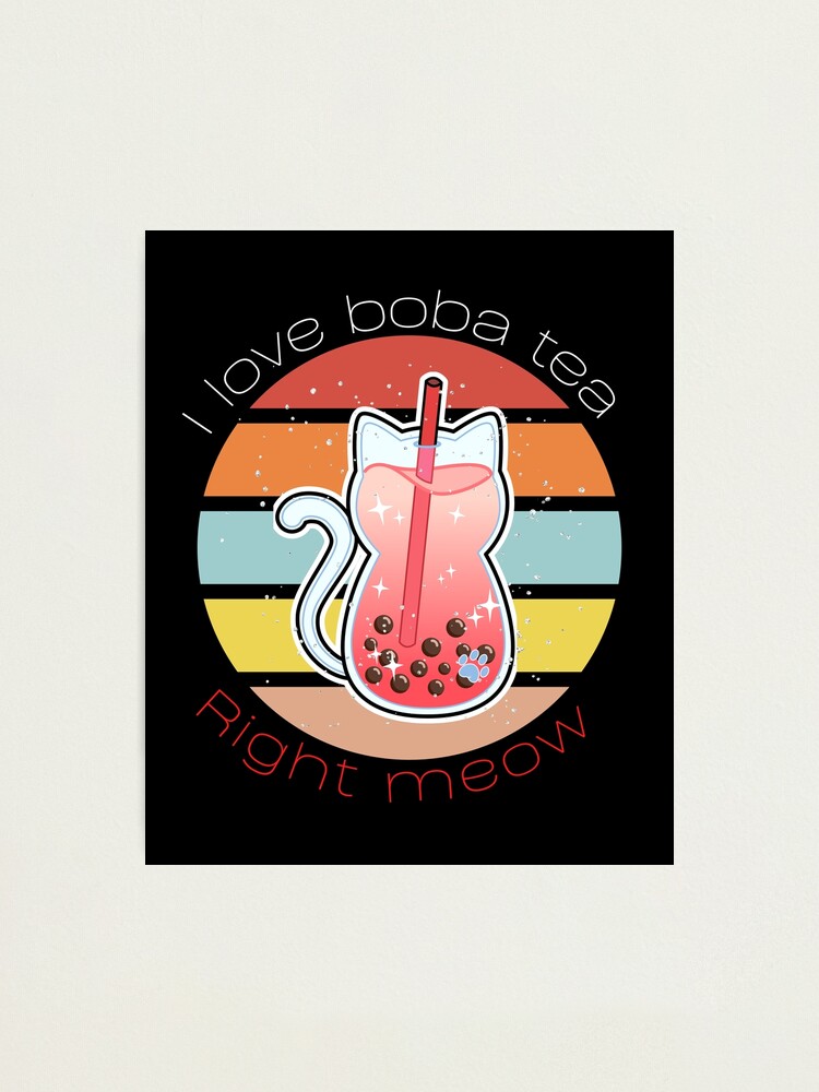 "Cat boba tea I love boba tea right meow bubble " Photographic Print ...