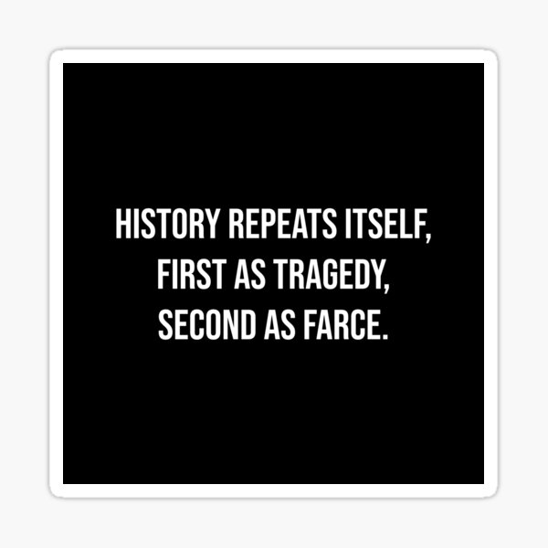 "History repeats itself, first as tragedy, second as farce." Sticker ...
