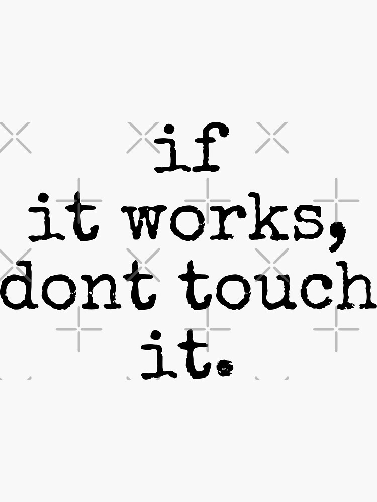 "if it works dont touch it" Sticker for Sale by tinylove99 | Redbubble