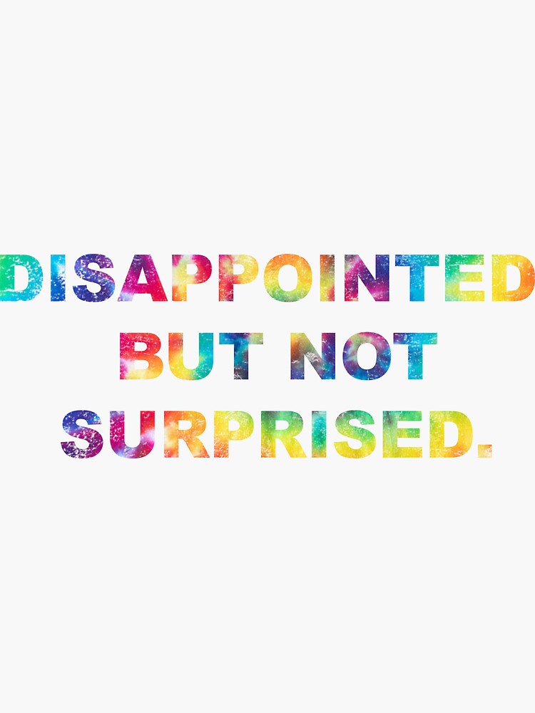 "Disappointed But Not Surprised." Sticker for Sale by spacenickk ...