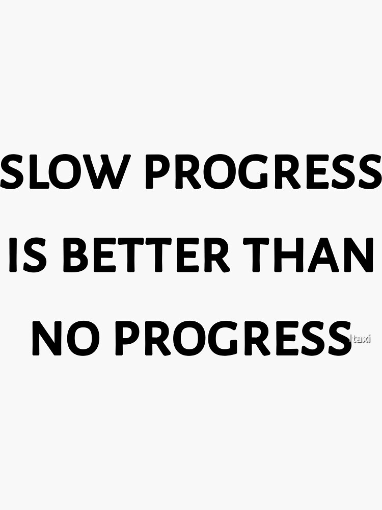 "Slow progress is better than no progress" Sticker for Sale by Itaxi ...
