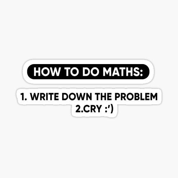 how To Do Maths 1 write Downd The Problem 2 cry Sticker For Sale By how-to-do-maths-1-write-downd-the-problem-2-cry-sticker-for-sale-by