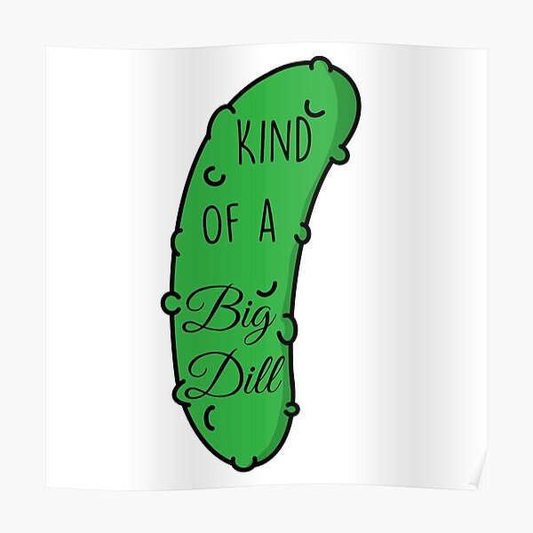 "Kind of a big Dill (pickle art)" Poster for Sale by StuckandBlue ...