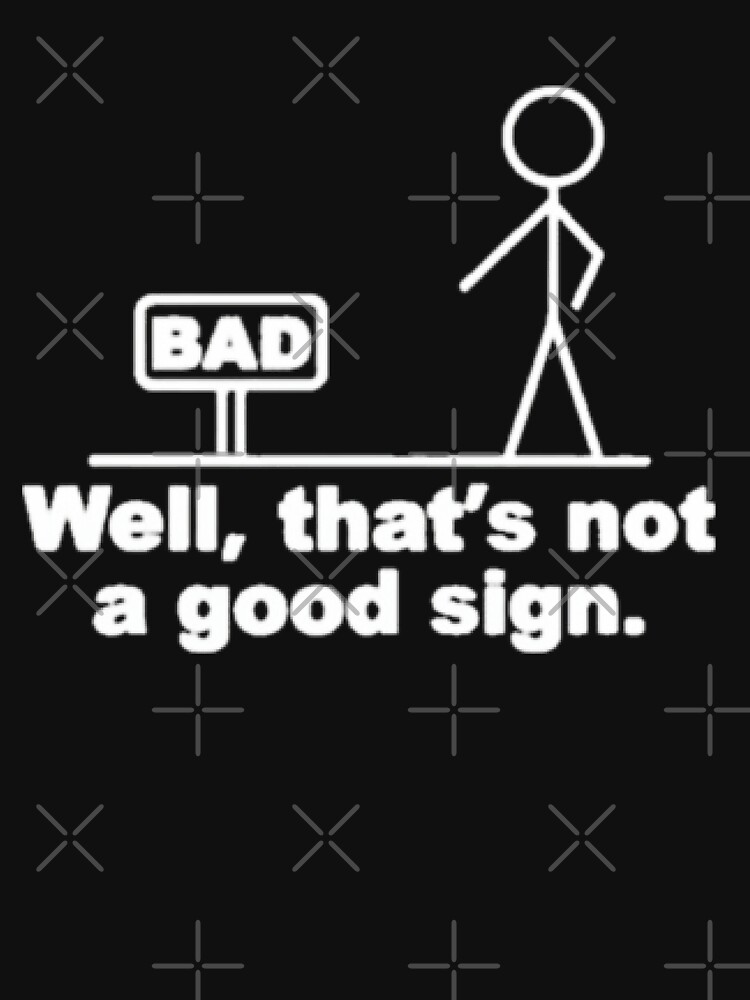 "Well That’s Not A Good Sign" T-shirt for Sale by maisondart ...