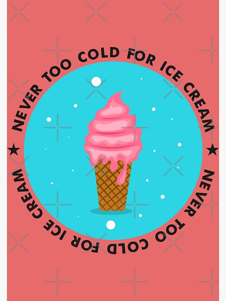 "Never too cold for ice cream " Poster for Sale by kalps99 | Redbubble