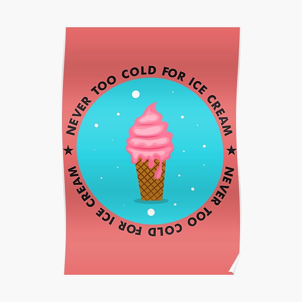 "Never too cold for ice cream " Poster for Sale by kalps99 | Redbubble