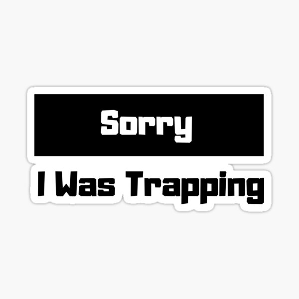 "sorry i was trapping - text black" Sticker for Sale by Walter544 ...