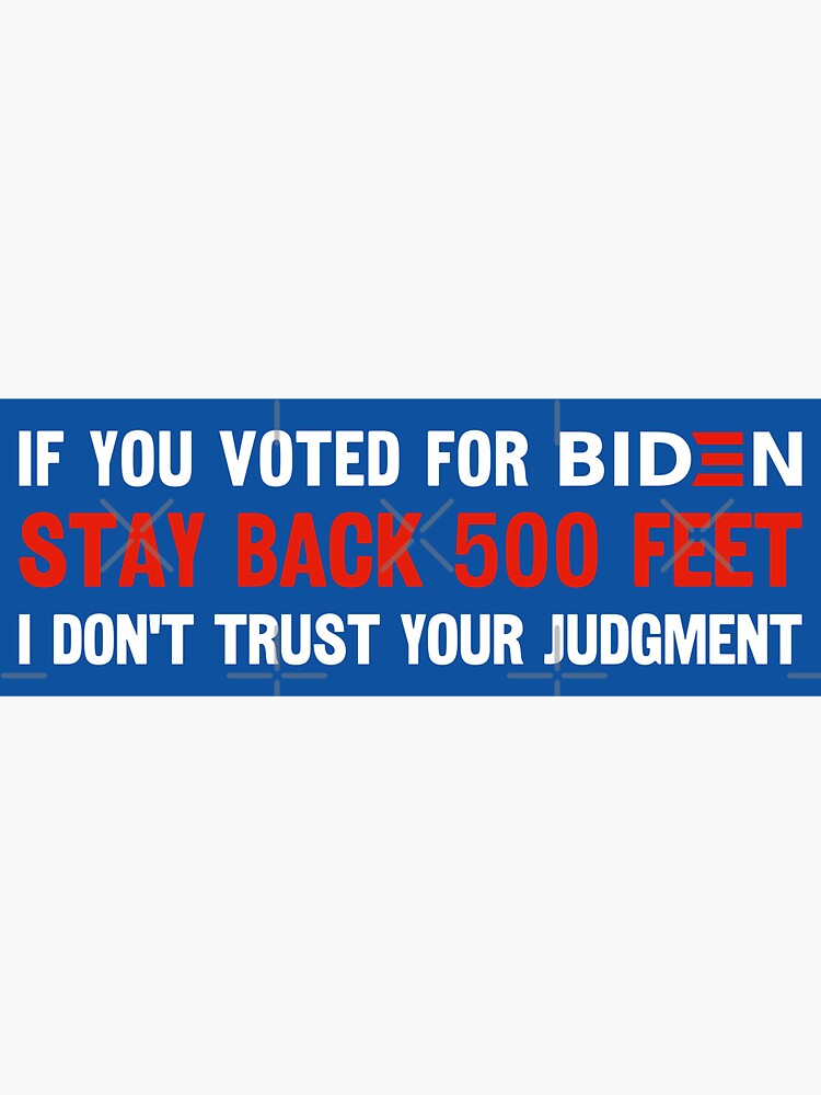 "If You Voted For Biden Stay Back 500 Feet I Don't Trust Your Judgment ...