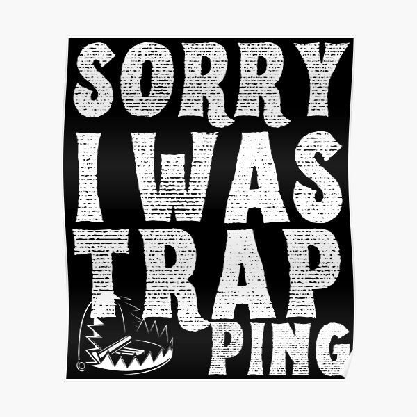"Sorry I was trapping" Poster for Sale by Light79 | Redbubble