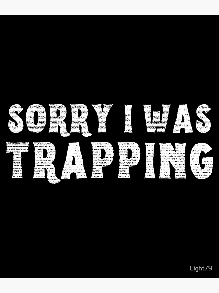 "Sorry I was trapping" Poster for Sale by Light79 | Redbubble