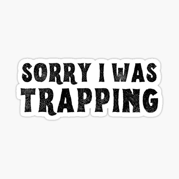 "Sorry I was trapping" Sticker for Sale by Light79 | Redbubble