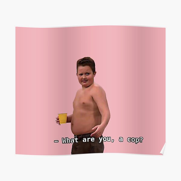 "gibby "what are you a cop?"" Poster for Sale by shorsairplane | Redbubble