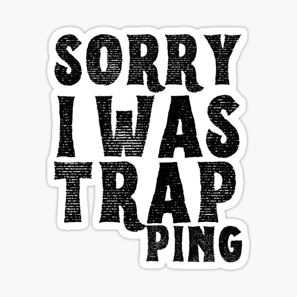 "Sorry I was trapping" Sticker for Sale by Light79 | Redbubble