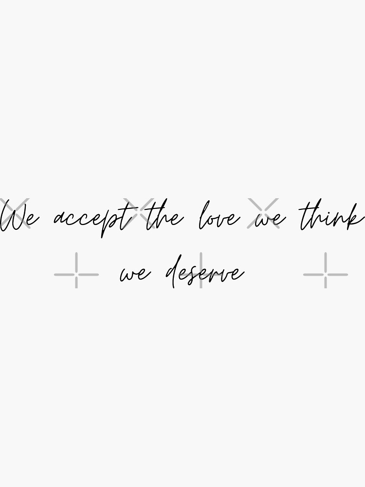 We Accept The Love We Think We Deserve Full Quote