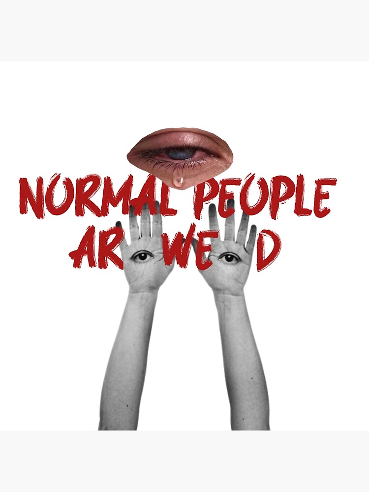 "Normal people are weird " Poster for Sale by xxbadbunny | Redbubble