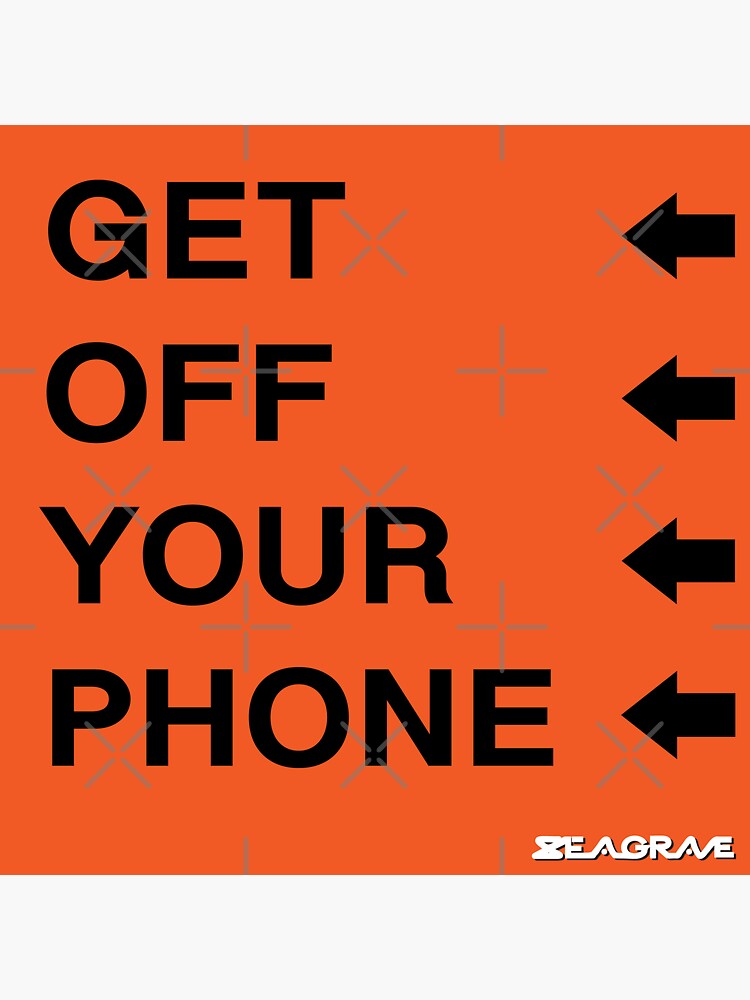 "GET OFF YOUR PHONE" Sticker for Sale by GREYSORBET | Redbubble