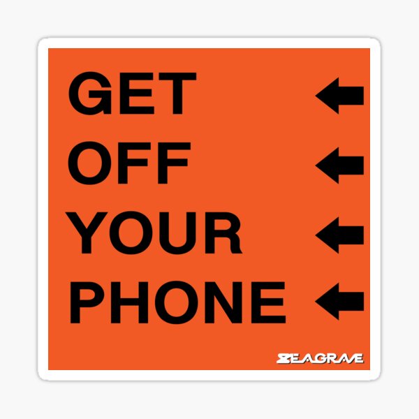 "GET OFF YOUR PHONE" Sticker for Sale by GREYSORBET | Redbubble