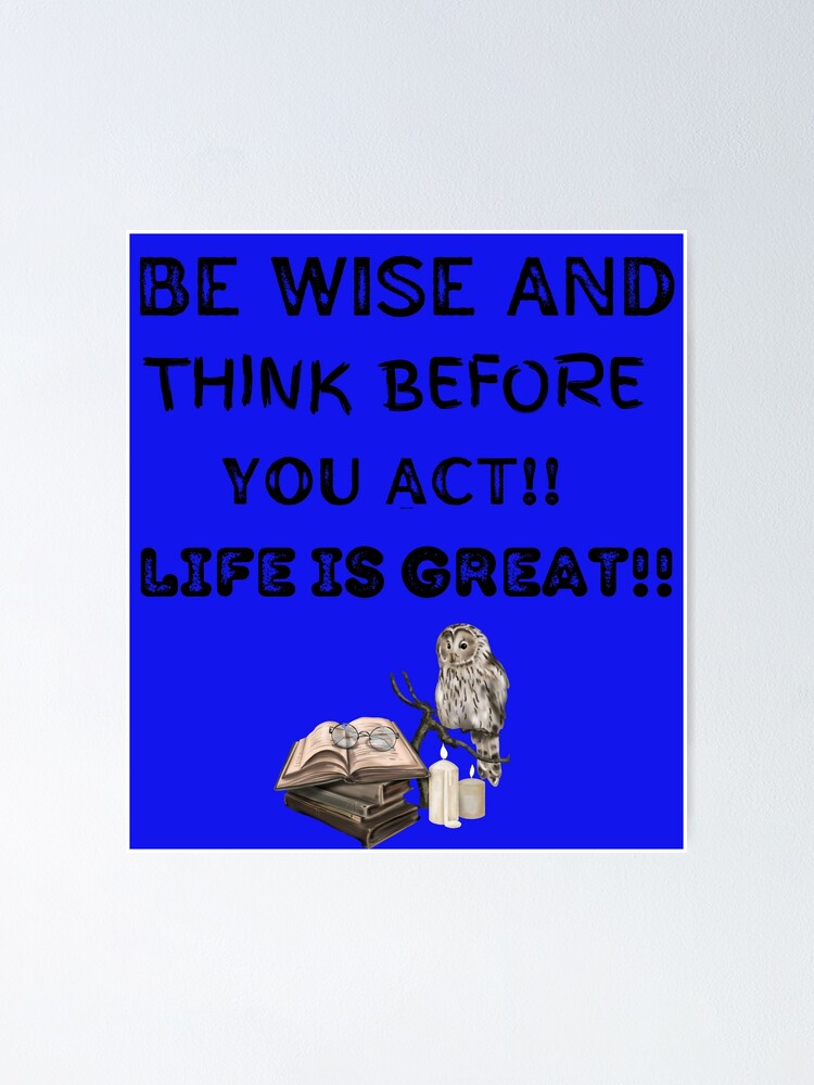 "Be wise and think before you act" Poster for Sale by RonelM | Redbubble