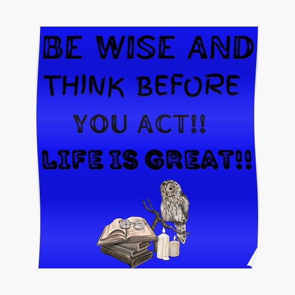 "Be wise and think before you act" Poster for Sale by RonelM | Redbubble