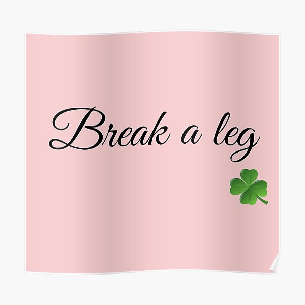 "Break a leg " Poster for Sale by mahmoudnur | Redbubble