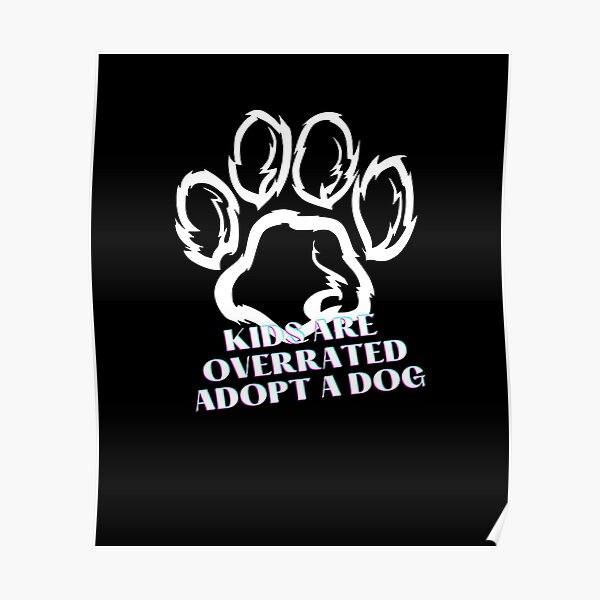 " Kids Are Overrated Adopt A Dog Kids Are Overrated Adopt A Dog" Poster ...