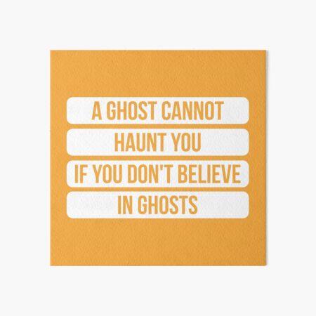 "A Ghost Cannot Haunt You If You Don't Believe In Ghosts ...