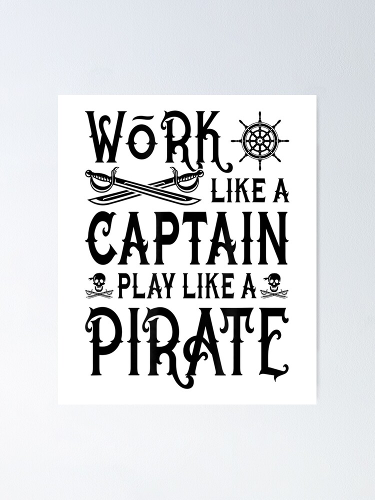 "Work Like a Captain Play Like a Pirate" Poster for Sale by najmatayib ...