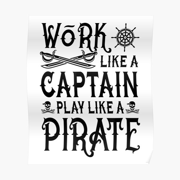 "Work Like a Captain Play Like a Pirate" Poster for Sale by najmatayib ...
