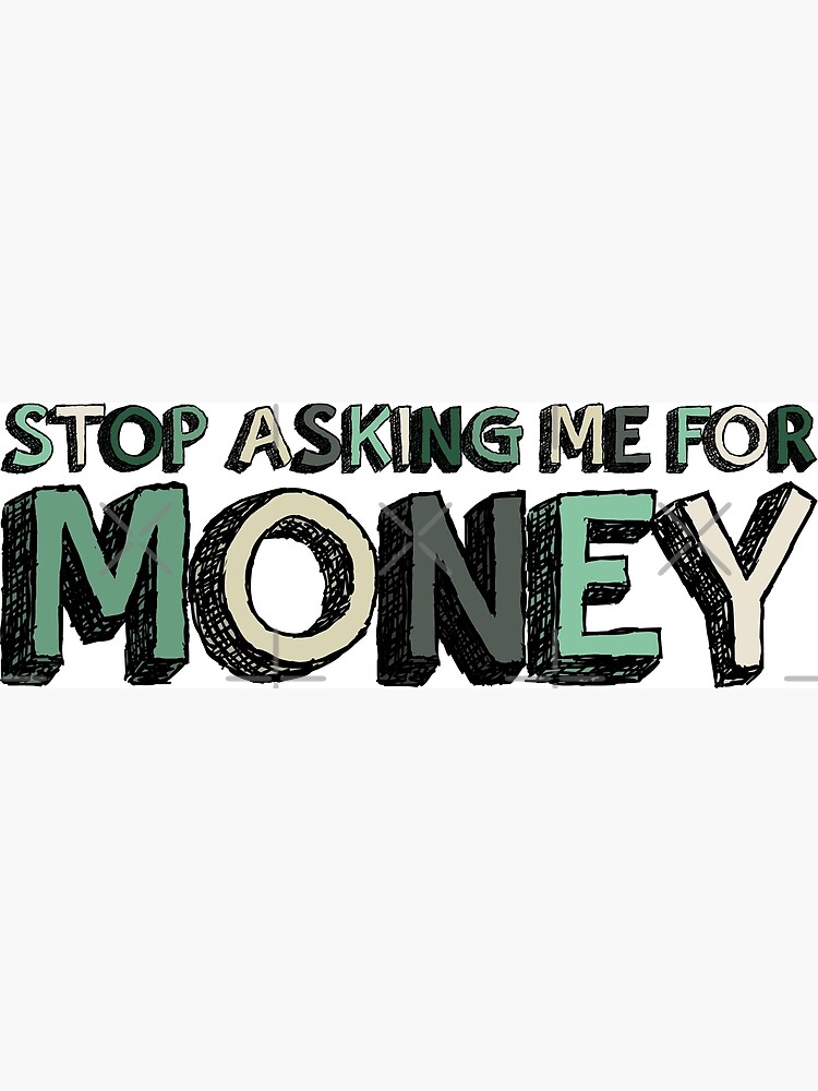 "Stop Asking Me For Money - Funny" Poster for Sale by 1PointlessPeach ...