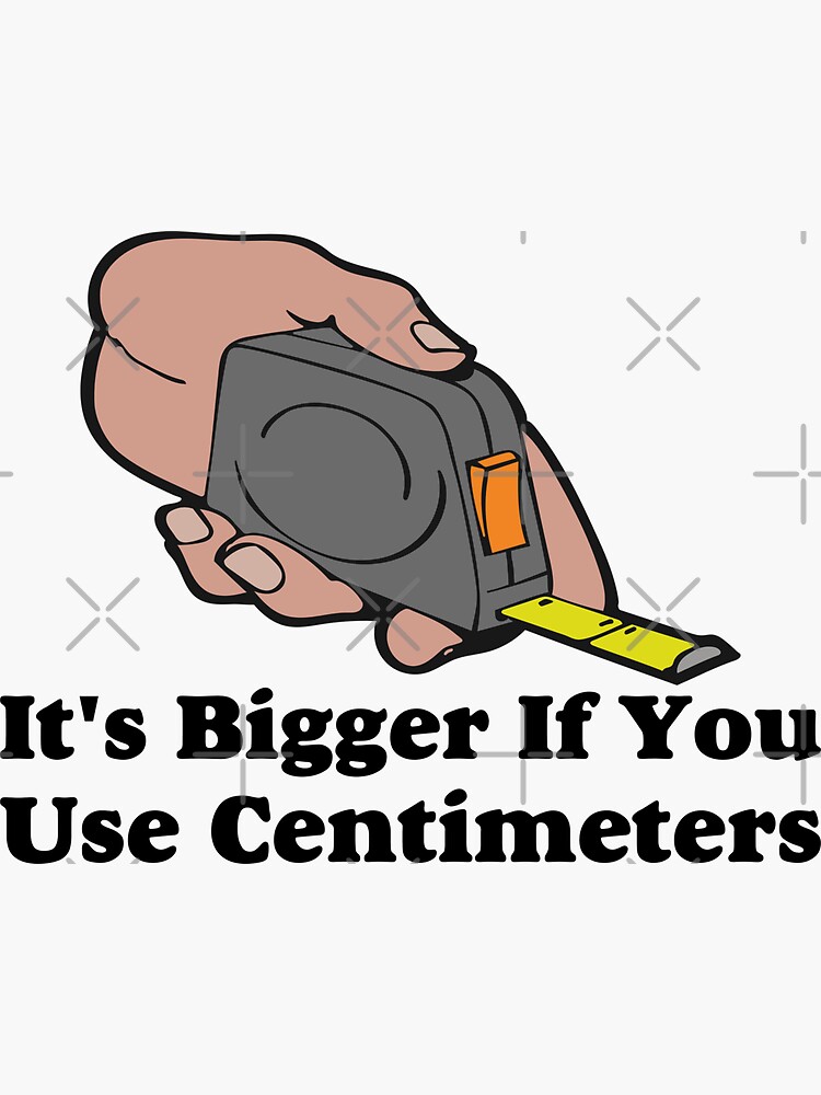 "It's bigger if you use centimeters shirt funny meme" Sticker for Sale ...