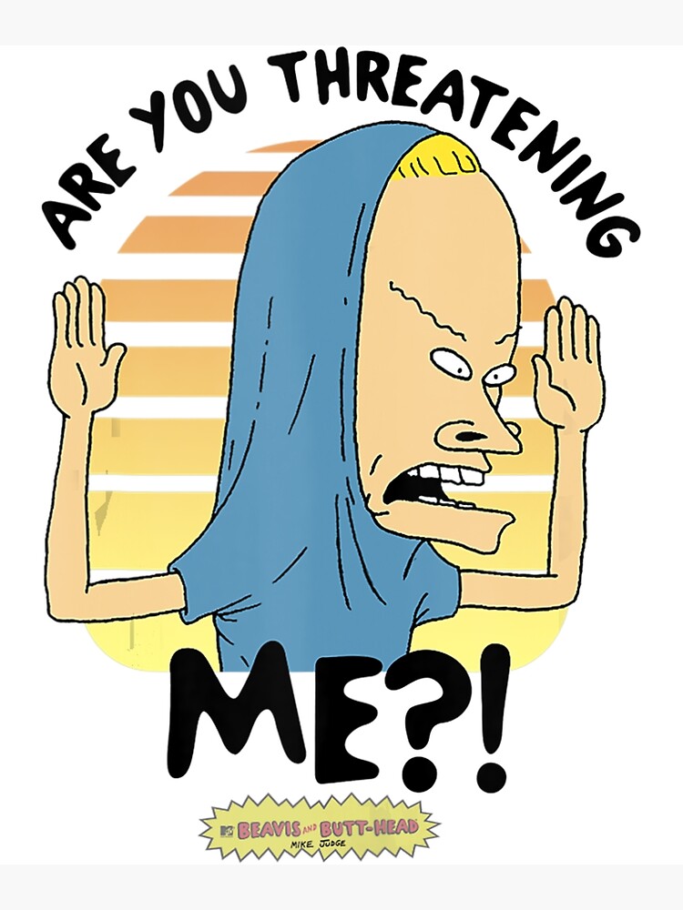 "Beavis and Butt-Head Are You Threatening Me Portrait" Poster for Sale ...