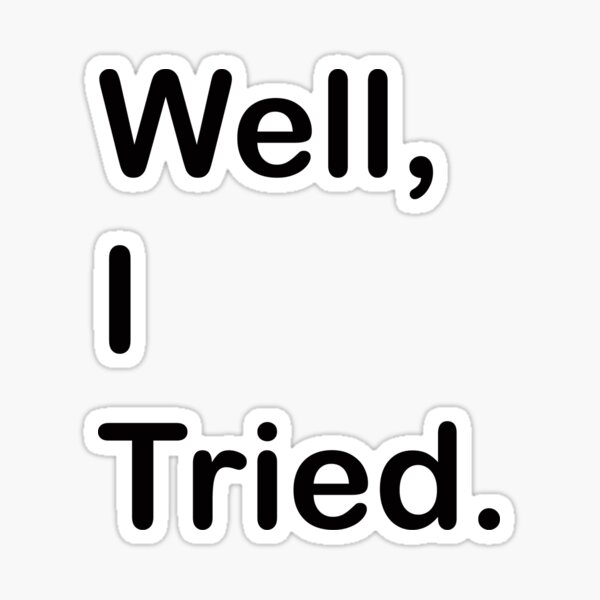 "Well, I Tried" Sticker for Sale by Captain-Met | Redbubble