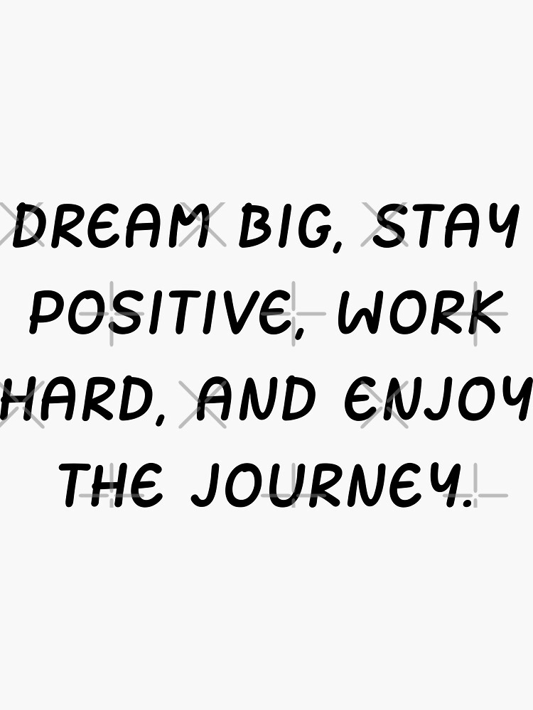 "Dream big, stay positive, work hard, and enjoy the journey." Sticker ...