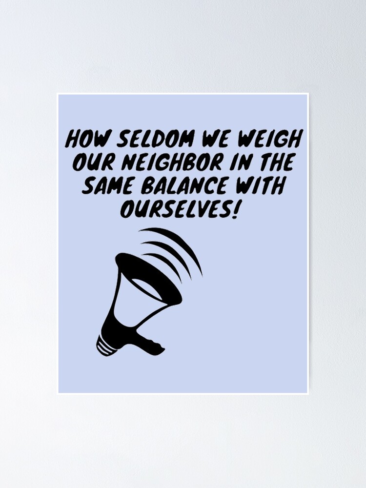 "How seldom we weigh our neighbor in the same balance with ourselves ...