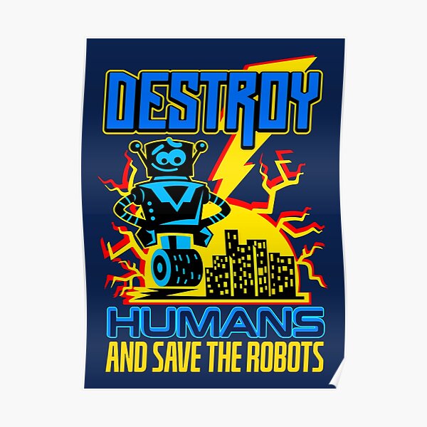 "Destroy Humans And Save The Robots" Poster for Sale by TextAndVectors ...