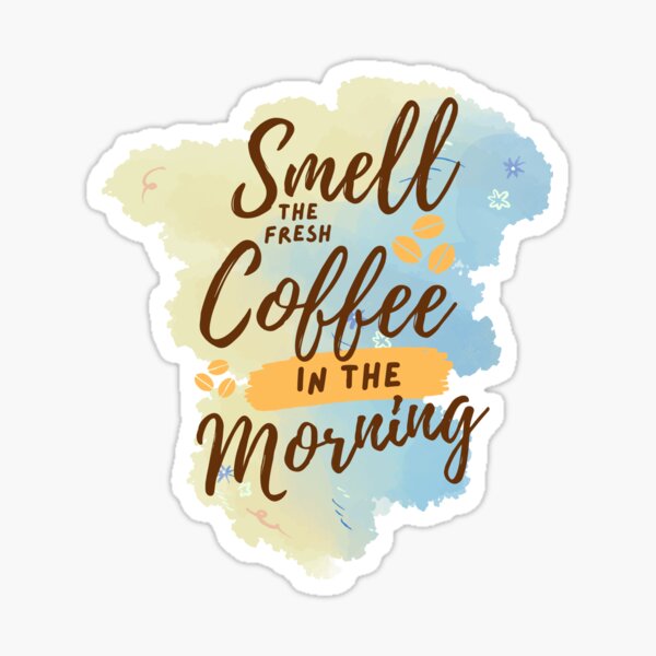"Smell the fresh coffee in the morning. " Sticker for Sale by Art ...