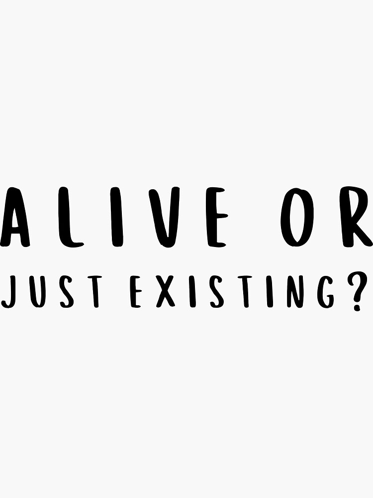 "alive or just existing" Sticker for Sale by ahlemamre | Redbubble