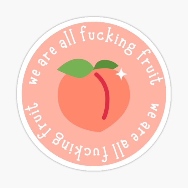 "We are all fruit, peaches. " Sticker for Sale by ThePaz | Redbubble