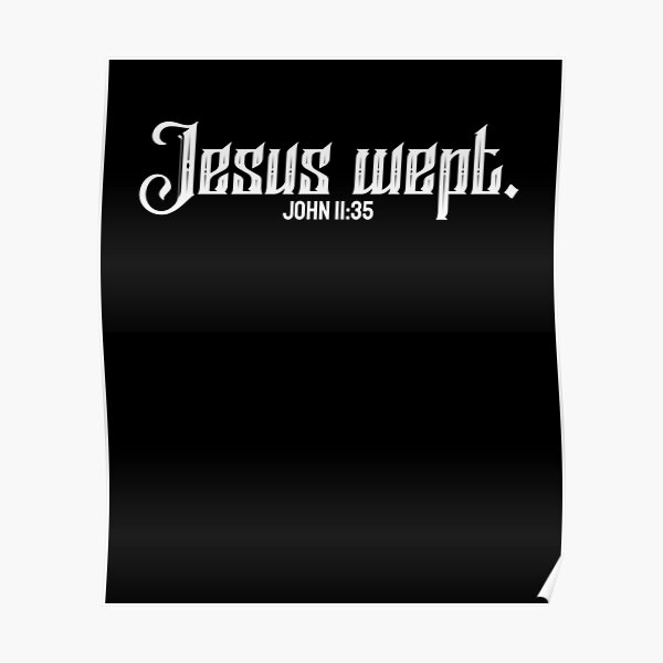 "Jesus Wept John 11:35 Christian" Poster for Sale by GCFULLA | Redbubble