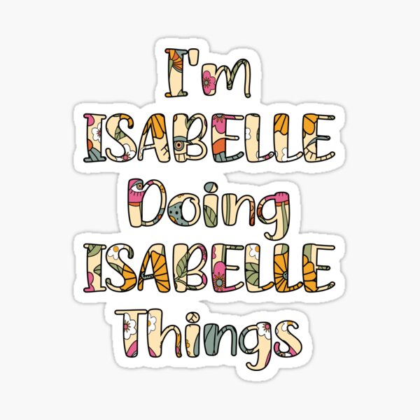 "Isabelle Name-Im Isabelle Doing Isabelle Things" Sticker for Sale by ...