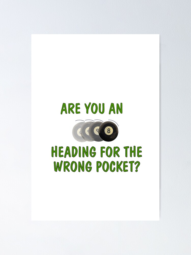 "Are You An 8 Ball Heading For The Wrong Pocket" Poster for Sale by ...