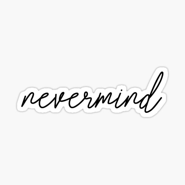 "nevermind" Sticker for Sale by Sim293 | Redbubble