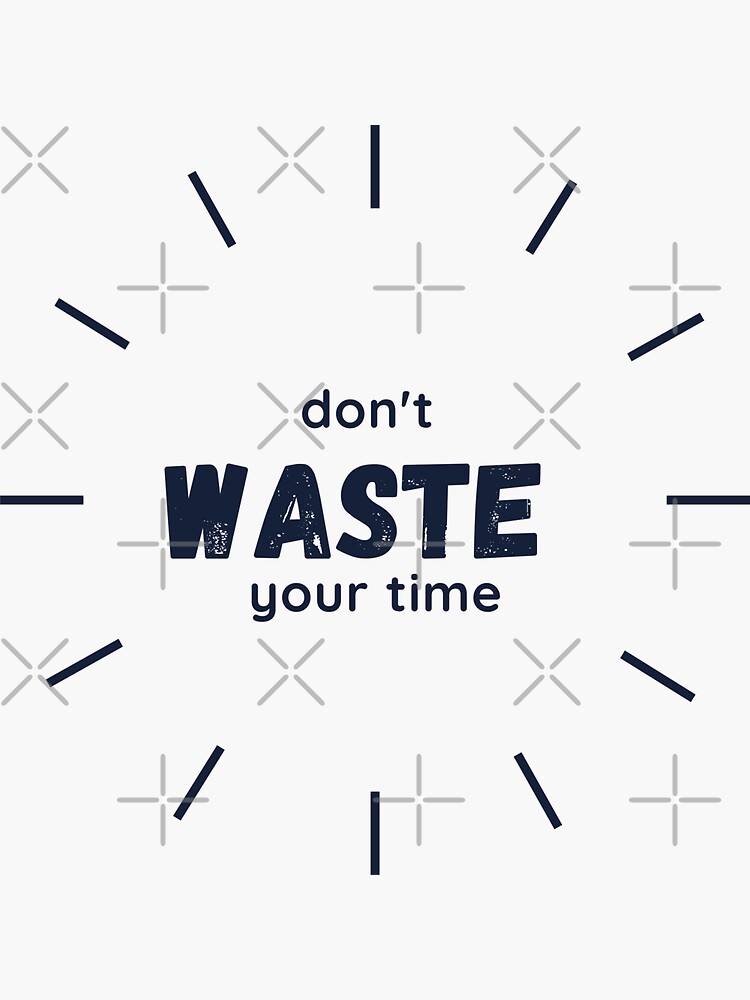 "Dont Waste Your Time " Sticker for Sale by DarNiz | Redbubble