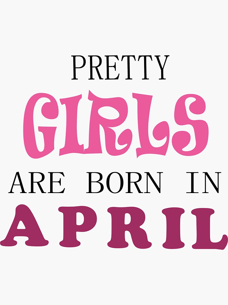 "Pretty Girls Are Born In April Funny Birthday Quote" Sticker for Sale ...