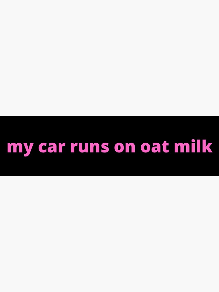 "my car runs on oat milk - bumper sticker" Sticker for Sale by ...