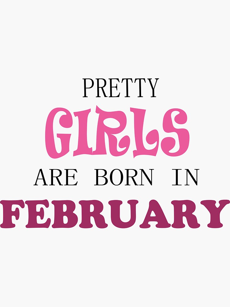 "Pretty Girls Are Born In February Funny Birthday Quote " Sticker for ...