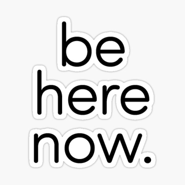 "be here now." Sticker for Sale by ZanderZander | Redbubble